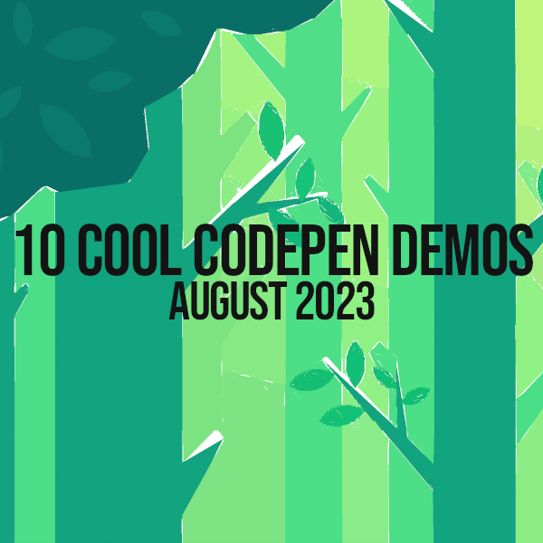 10 Cool Codepen Demos - August 2023