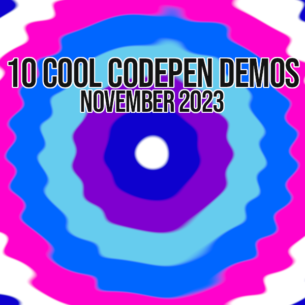 10 Cool Codepen Demos - November 2023