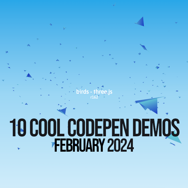10 Cool Codepen Demos - February 2024
