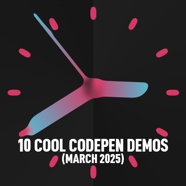 10 Cool Codepen Demos - March 2025