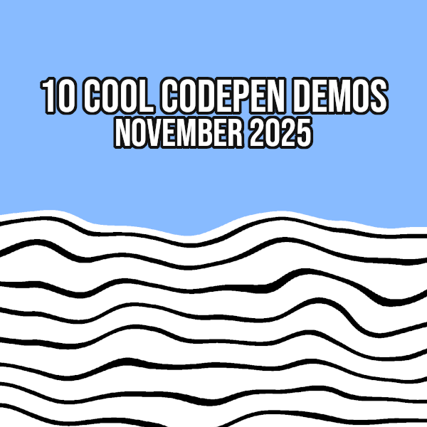 10 Cool Codepen Demos - November 2025
